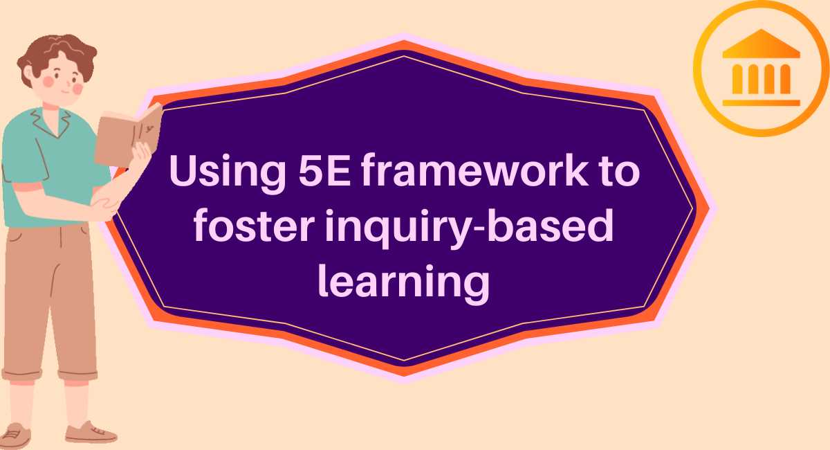 Using 5E framework to foster inquiry-based learning | Awake University